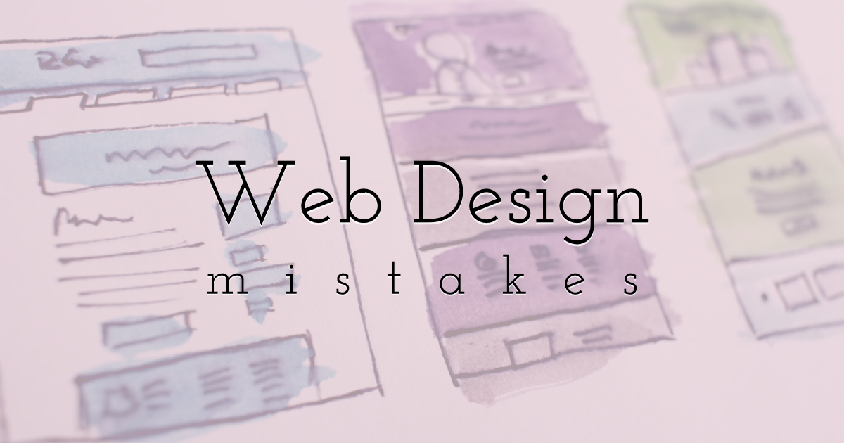 7 Web Design Mistakes that Will Lead Your Business to a Disaster