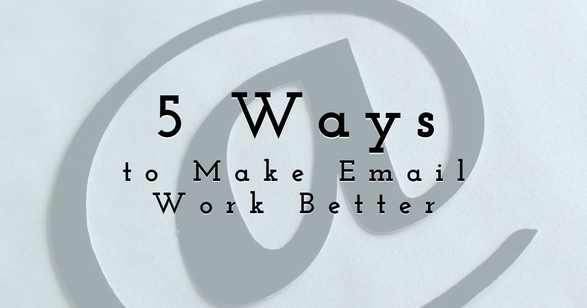 5 Ways to Make Email Work Better
