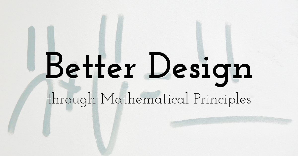 Better Design through Mathematical Principles