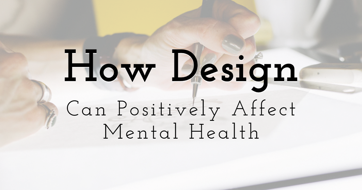 7 Ways How Design Can Positively Affect Mental Healt