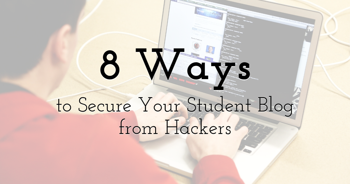 8 Ways to Secure Your Student Blog from Hackers