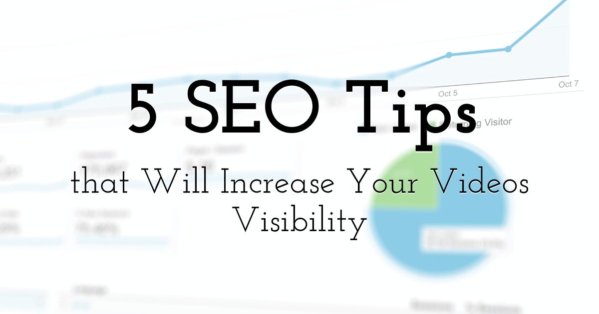 5 SEO Tips that Will Increase Your Videos Visibility
