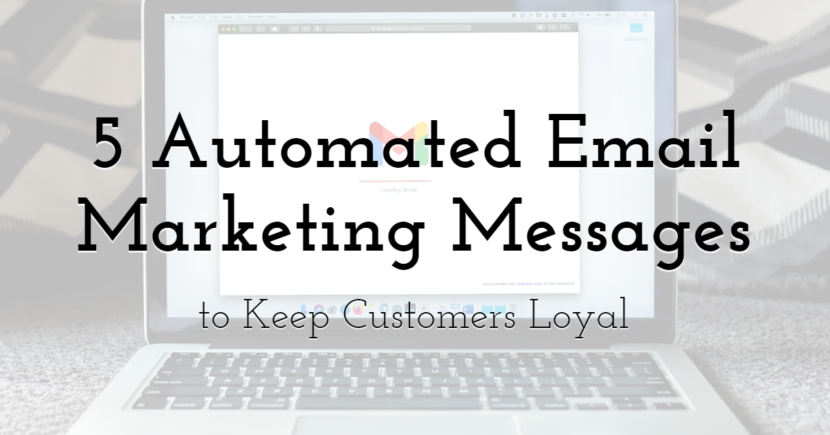 5 Automated Email Marketing Messages to Keep Customers Loyal to Your Brand