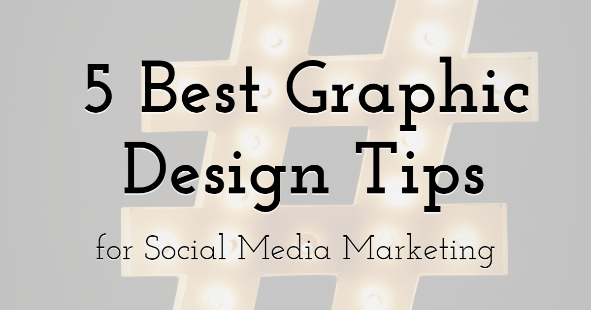 The 5 Best Graphic Design Tips for Social Media Marketing
