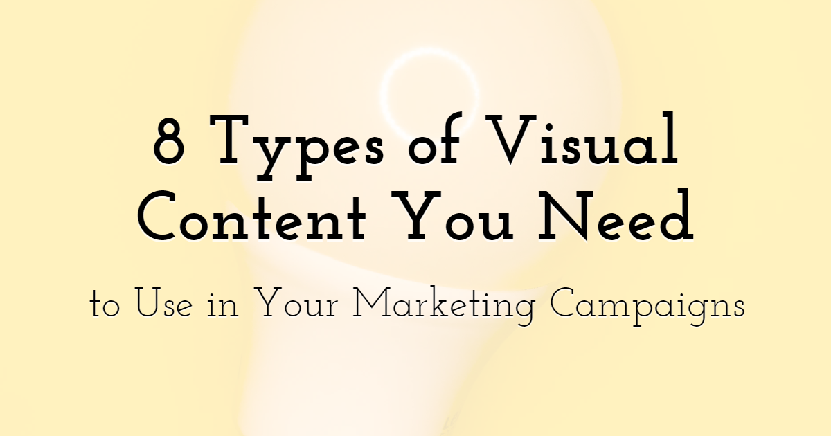 8 Types of Visual Content You Need to Use in Your Marketing Campaigns