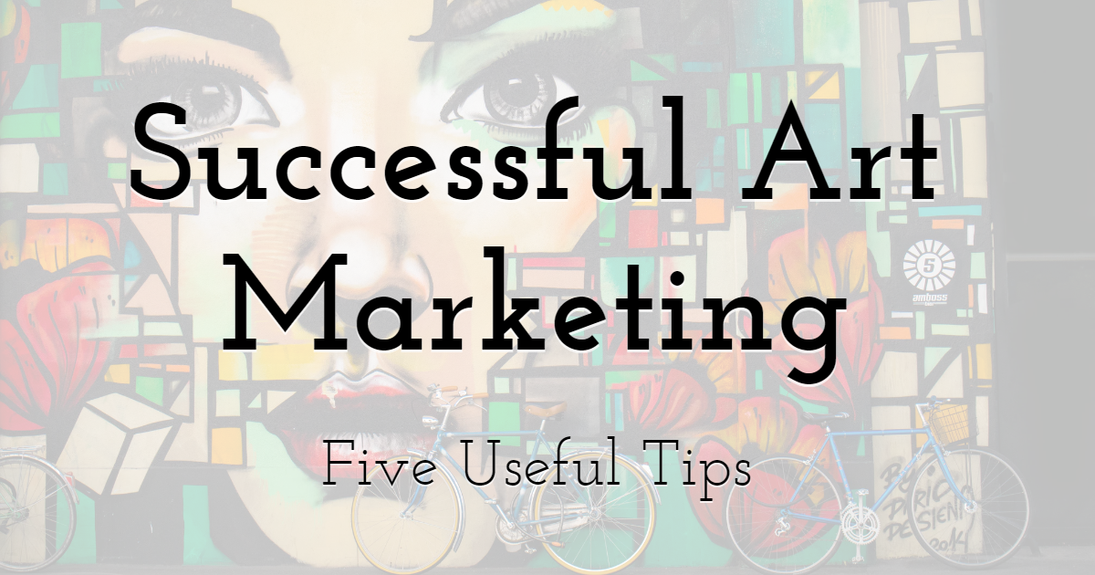 Five Useful Ways of Successful Art Marketing