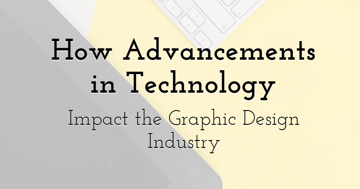 How Advancements in Technology Impact the Graphic Design Industry