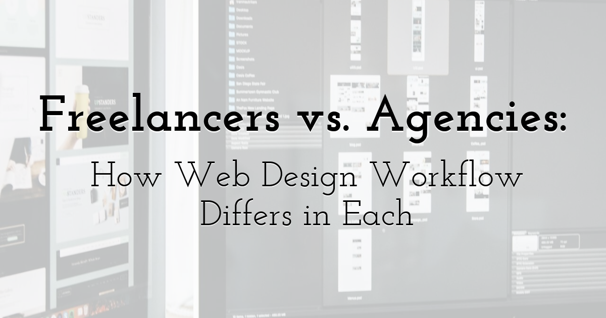 Freelancers vs. Agencies: How Web Design Workflow Differs in Each