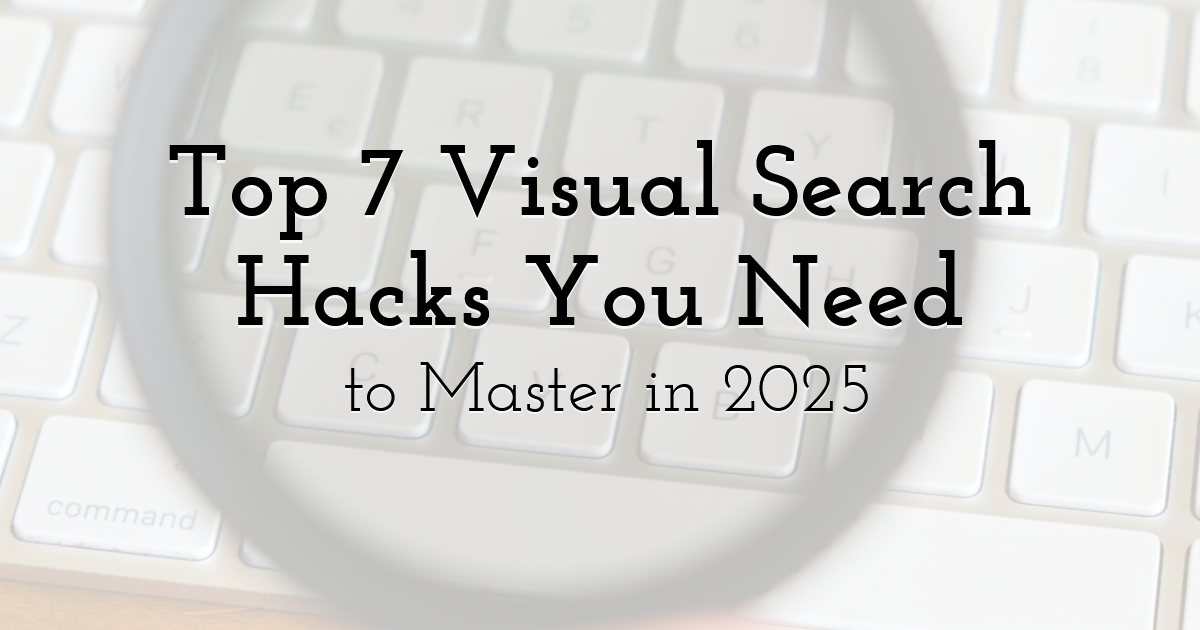 Top 7 Visual Search Hacks You Need to Master in 2025