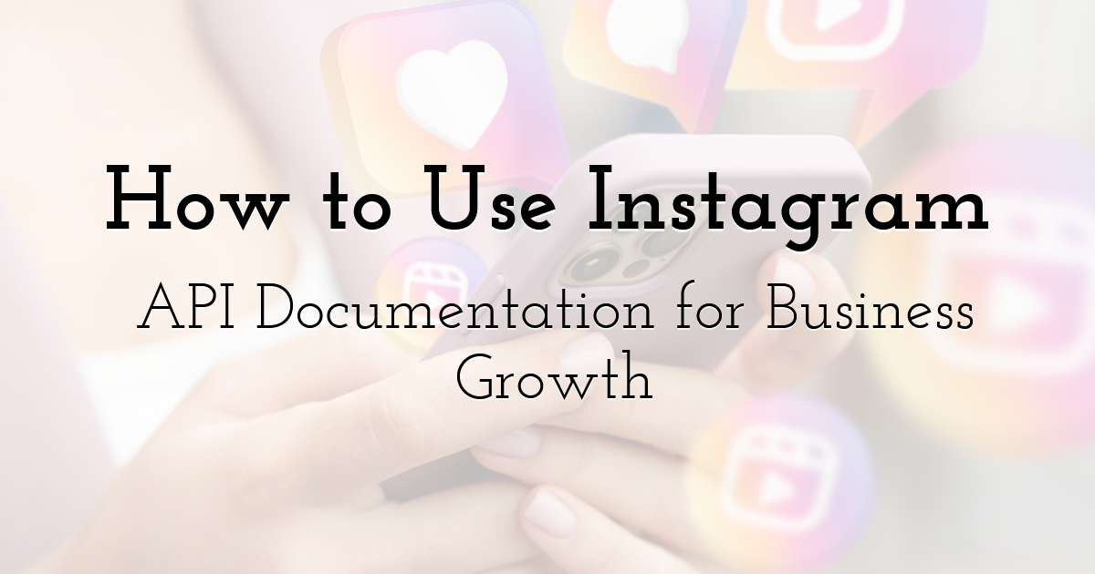 How to Use Instagram API Documentation for Business Growth