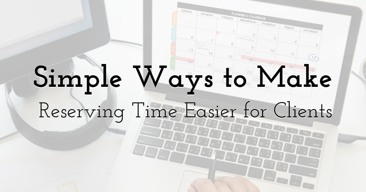 Simple Ways to Make Reserving Time Easier for Clients