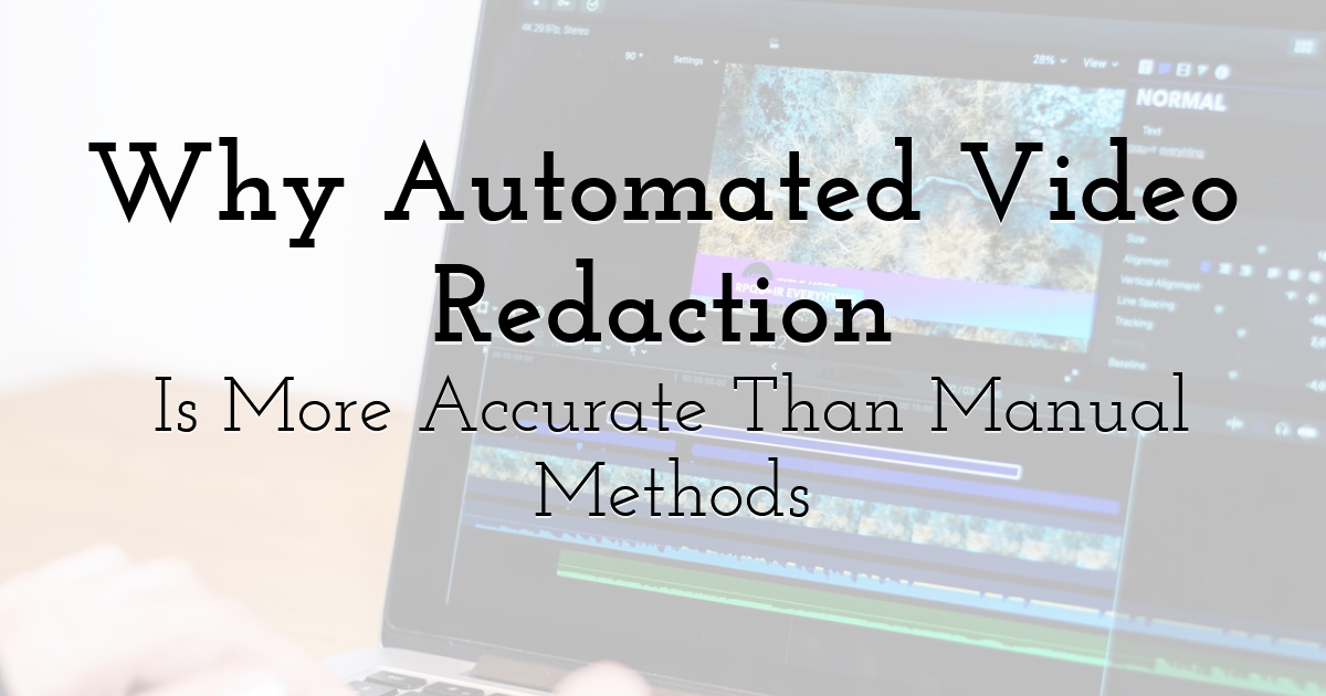 Why Automated Video Redaction Is More Accurate Than Manual Methods