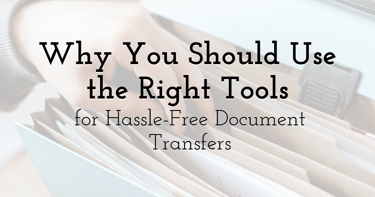 Why You Should Use the Right Tools for Hassle-Free Document Transfers