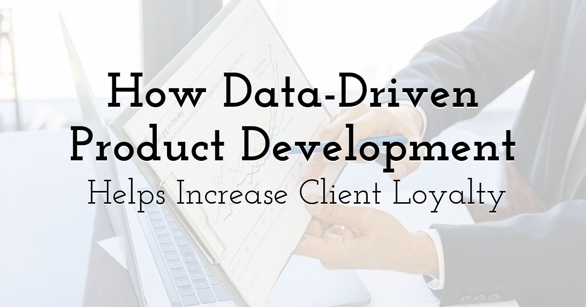 How Data-Driven Product Development Helps Increase Client Loyalty