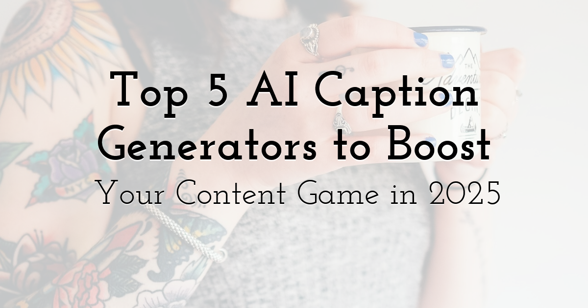 Top 5 AI Caption Generators to Boost Your Content Game in 2025