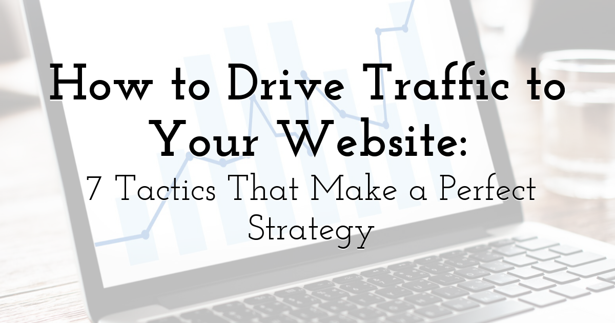 How to Drive Traffic to Your Website: 7 Tactics That Make a Perfect ...