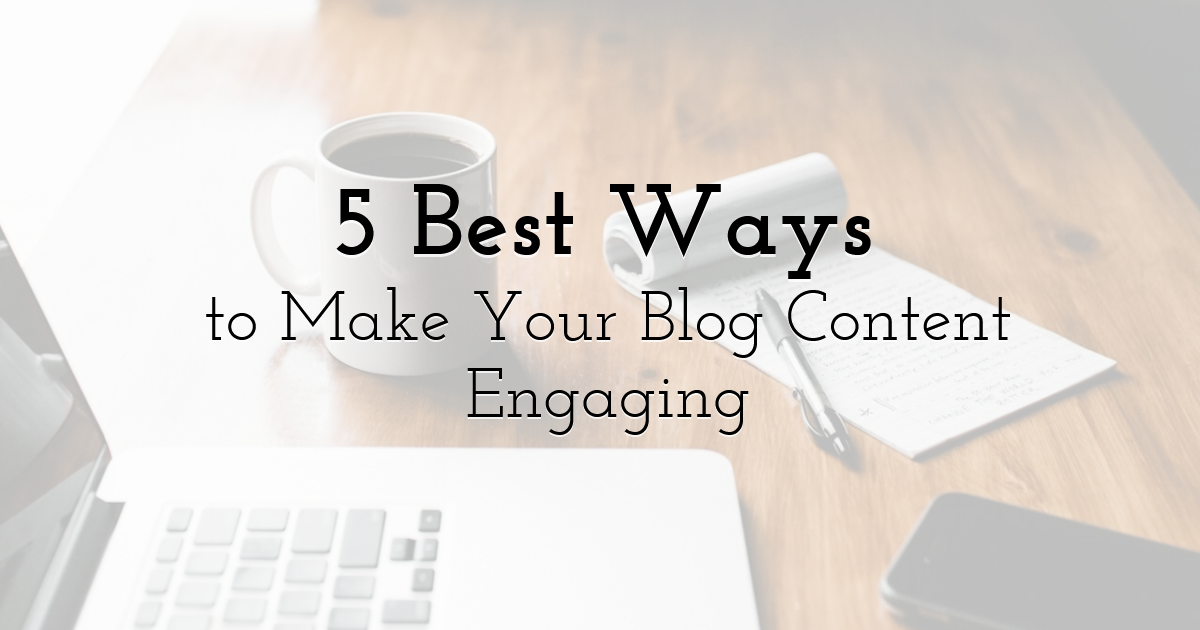 5 Best Ways to Make Your Blog Content Engaging