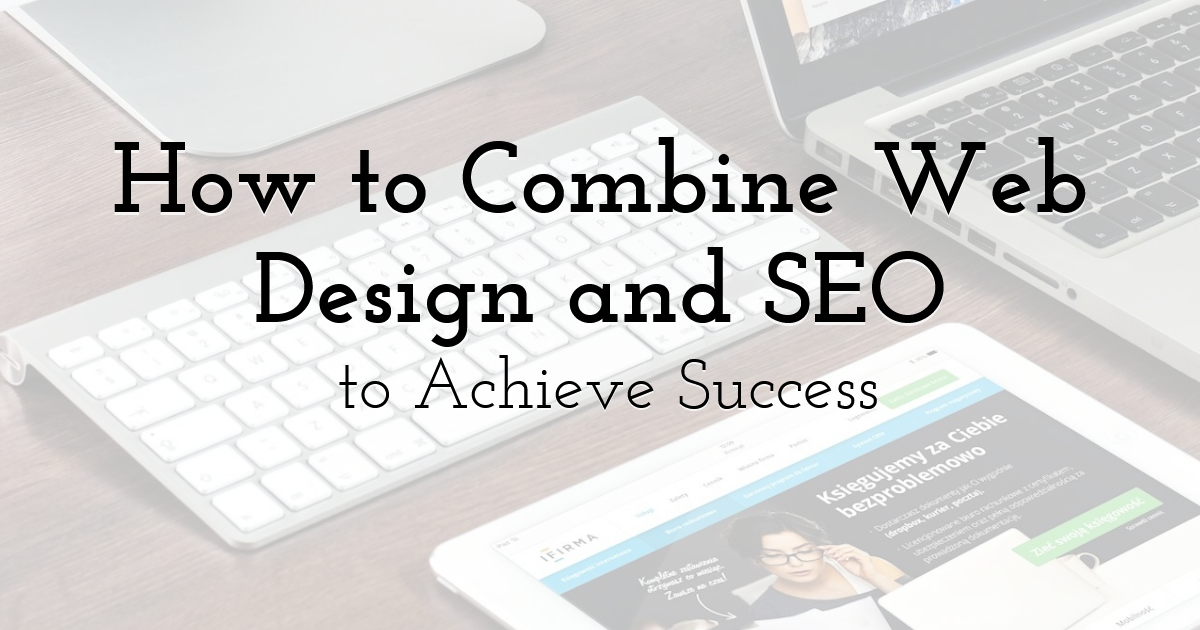 How to Combine Web Design and SEO to Achieve Success