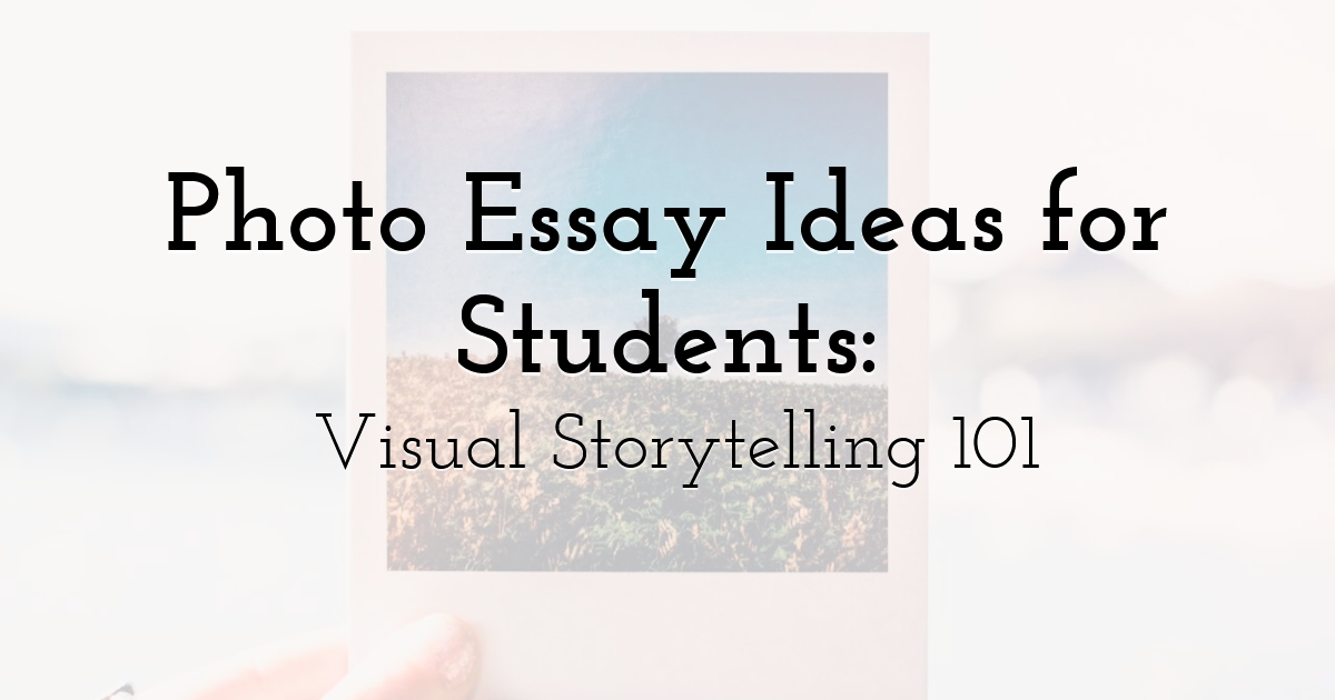 Photo Essay Ideas for Students: Visual Storytelling 101