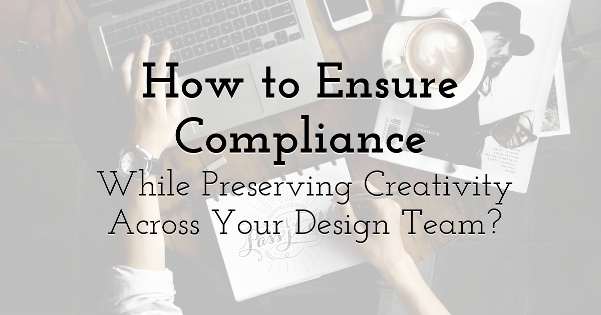 How to Ensure Compliance While Preserving Creativity Across Your Design ...