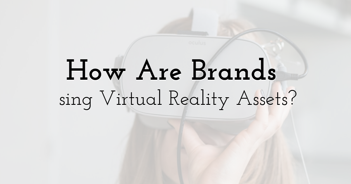 How Are Brands Using Virtual Reality Assets?
