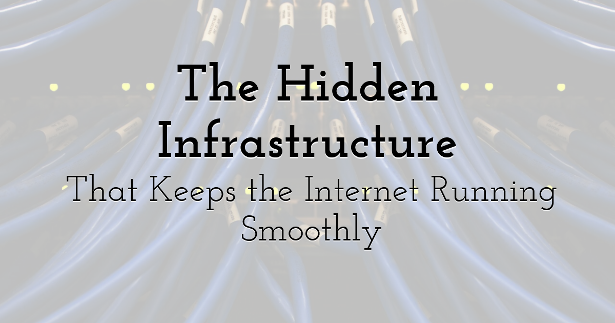 The Hidden Infrastructure That Keeps the Internet Running Smoothly