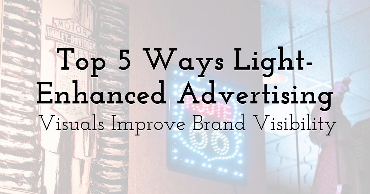 Top 5 Ways Light-Enhanced Advertising Visuals Improve Brand Visibility