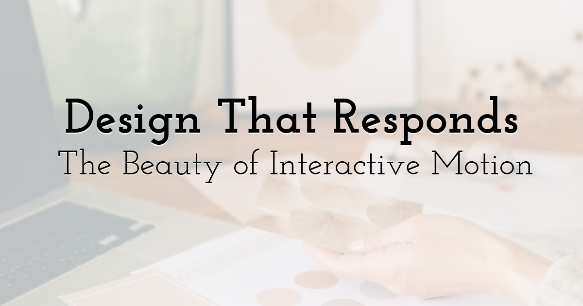 Design That Responds: The Beauty of Interactive Motion