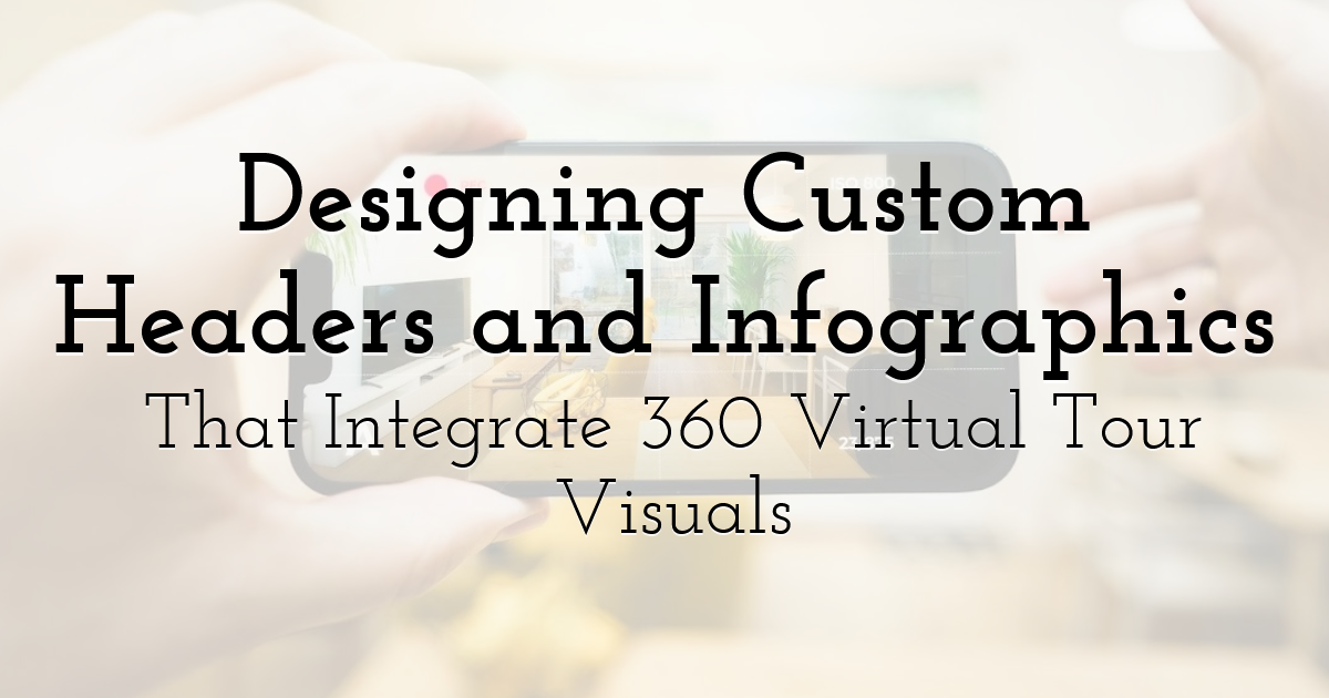 Designing Custom Headers and Infographics That Integrate 360 Virtual Tour Visuals