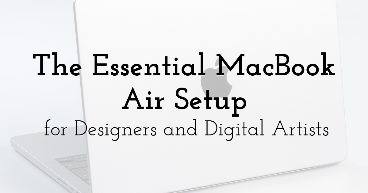 The Essential MacBook Air Setup for Designers and Digital Artists