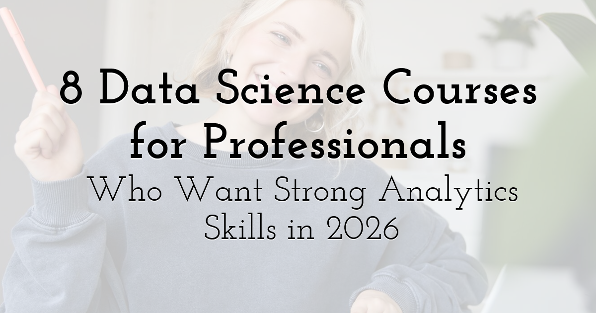 8 Data Science Courses for Professionals Who Want Strong Analytics ...