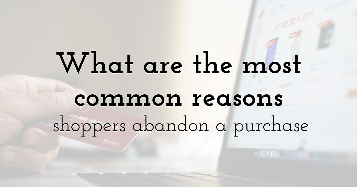 What are the most common reasons shoppers abandon a purchase
