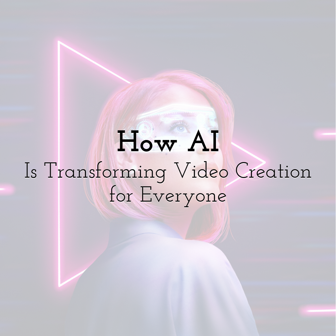 How AI Is Transforming Video Creation for Everyone