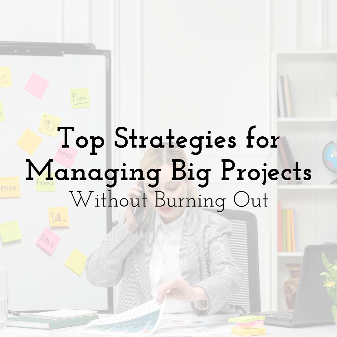 Top Strategies for Managing Big Projects Without Burning Out