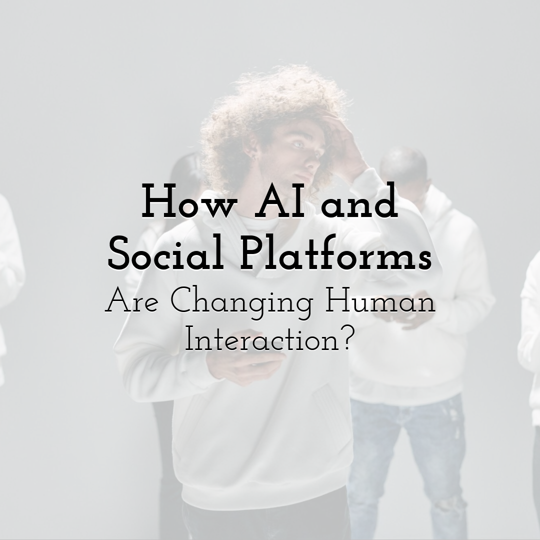 How AI and Social Platforms Are Changing Human Interaction?